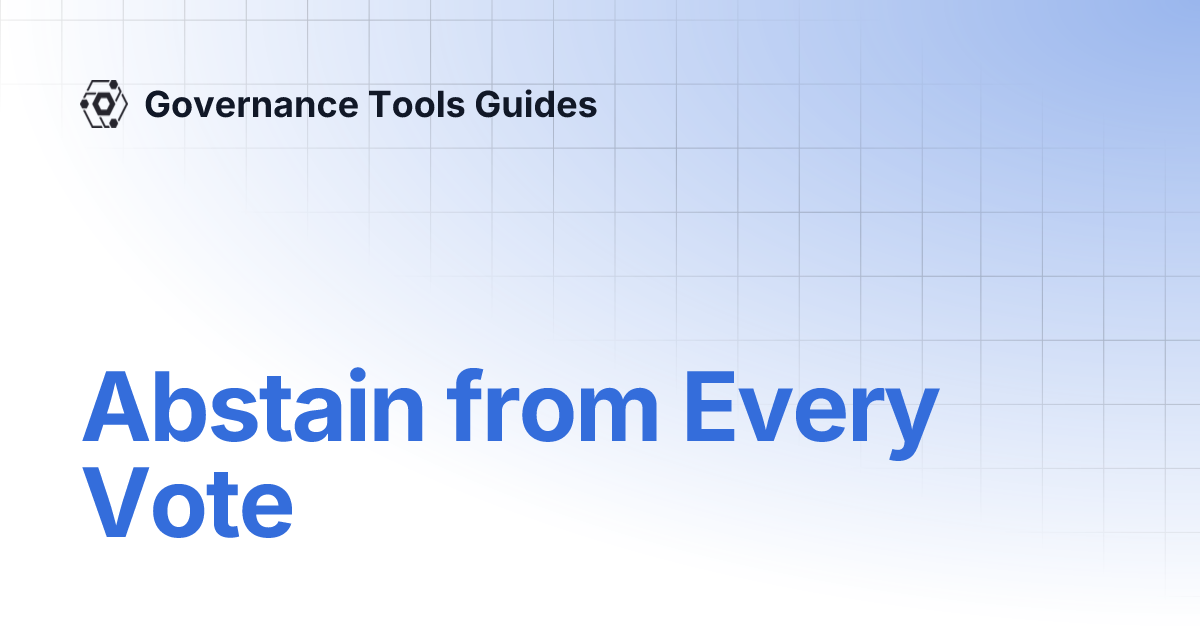 Abstain from Every Vote | Governance Tools Guides